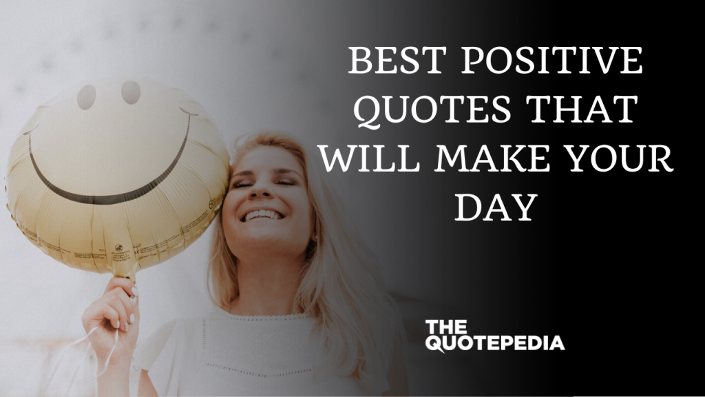 Best Positive Quotes That Will Make Your Day - The QuotePedia