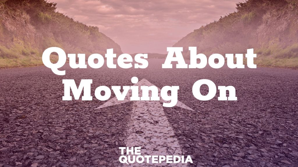 65+ Quotes About Moving On And To See Life Optimistically - The QuotePedia