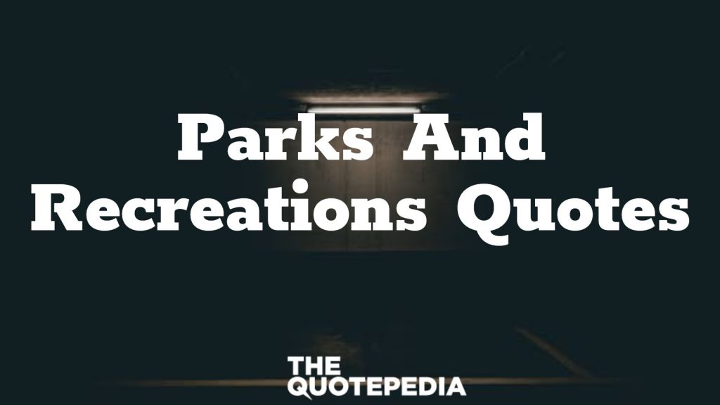 70+ Parks And Recreations Quotes About Friendship And Life - The QuotePedia