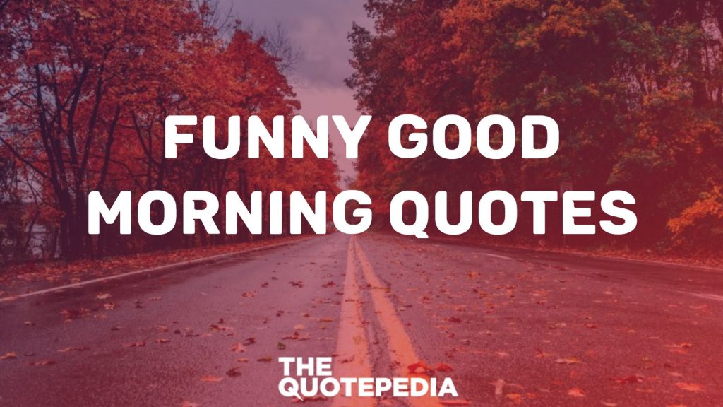 75+ Funny Good Morning Quotes To Make Someone's Day Happy - The QuotePedia